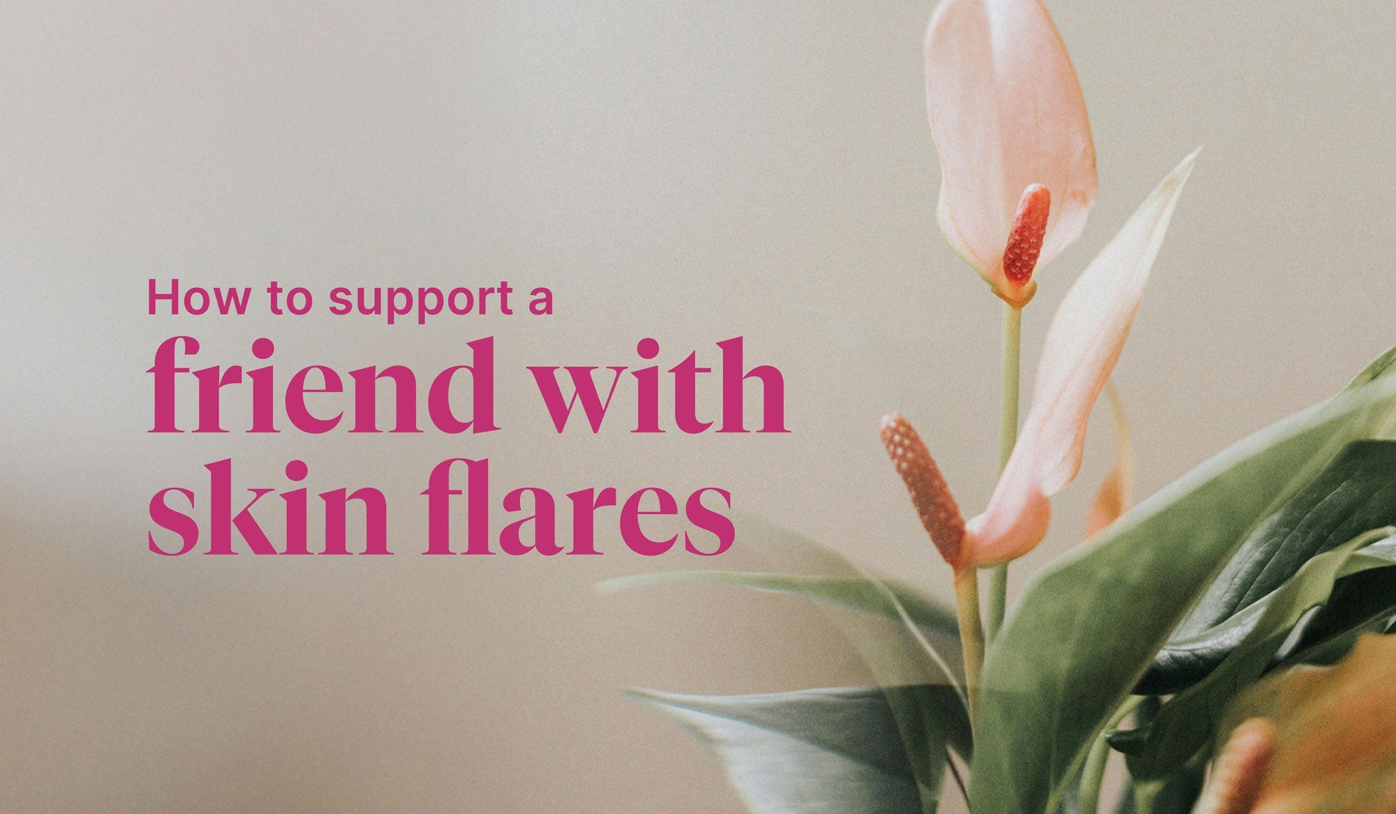 How to Support a Friend with Skin Flares – Hanna Sillitoe